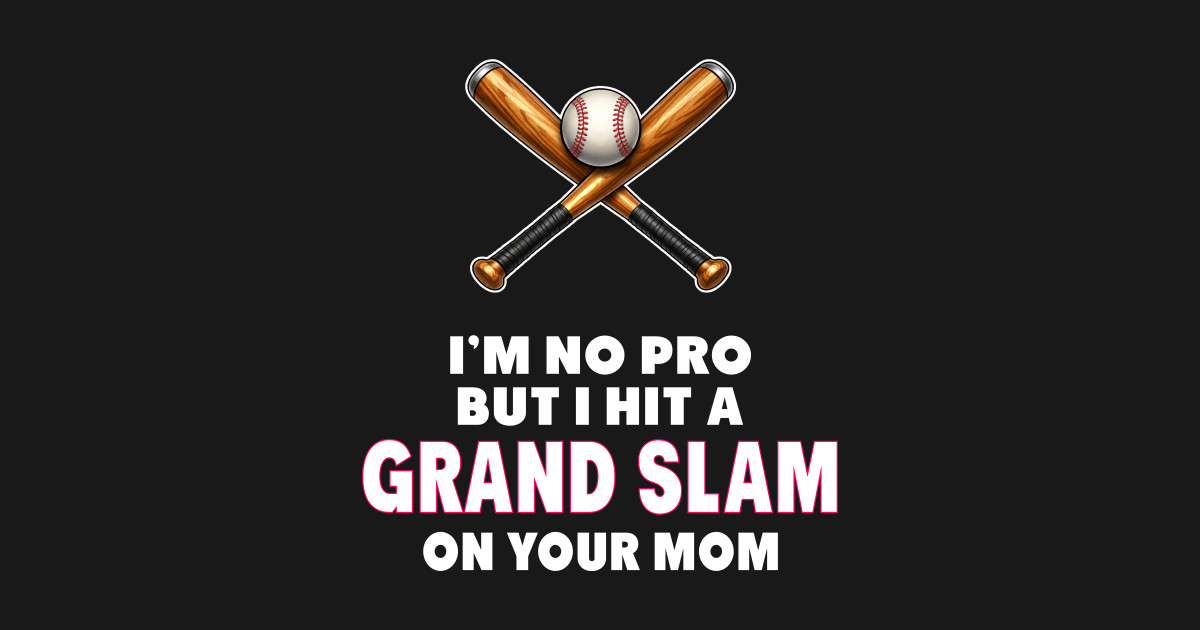 I'm No Pro But I Hit A Grand Slam On Your Mom - Yo Mama - T-Shirt ...