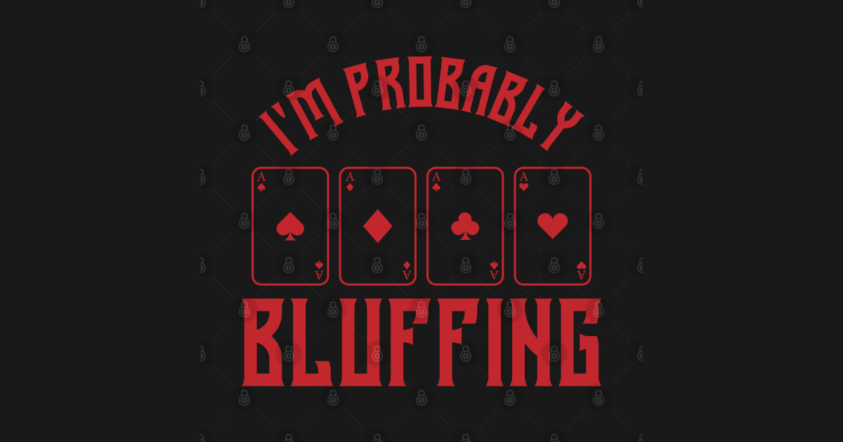 im probably bluffing funny poker player - Im Probably Bluffing ...