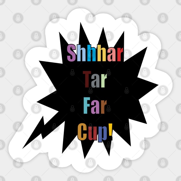 Sha Tar Far Cup - Shut The Fuck Up - Sticker | TeePublic