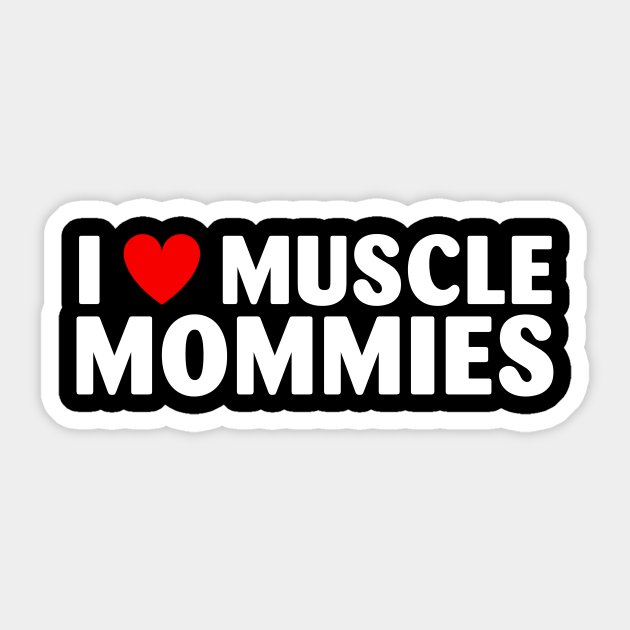 I Love Muscle Mommies, I Heart Muscle Mommies, Muscle Mommy - I Love ...