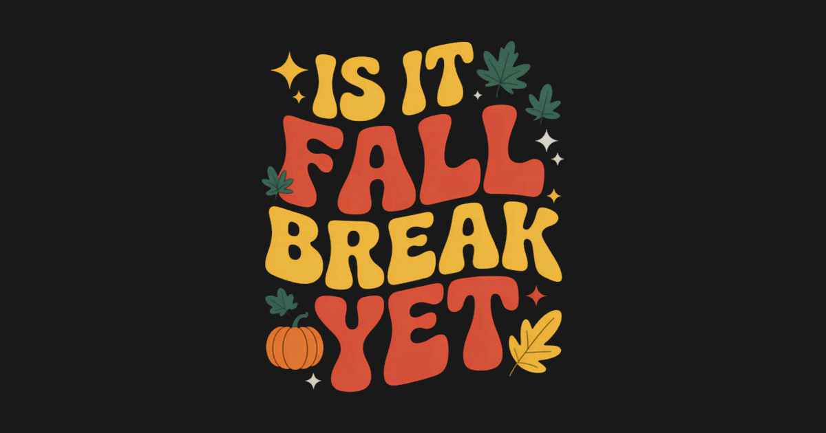 Is It Fall Break Yet Autumn Thanksgiving Season - Thanksgiving - T ...