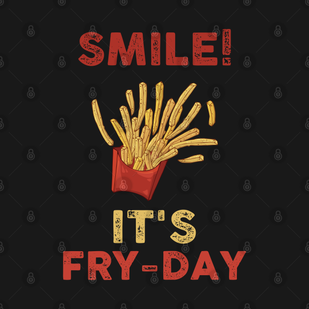Smile! It's Fry-Day - Fryday - T-Shirt | TeePublic