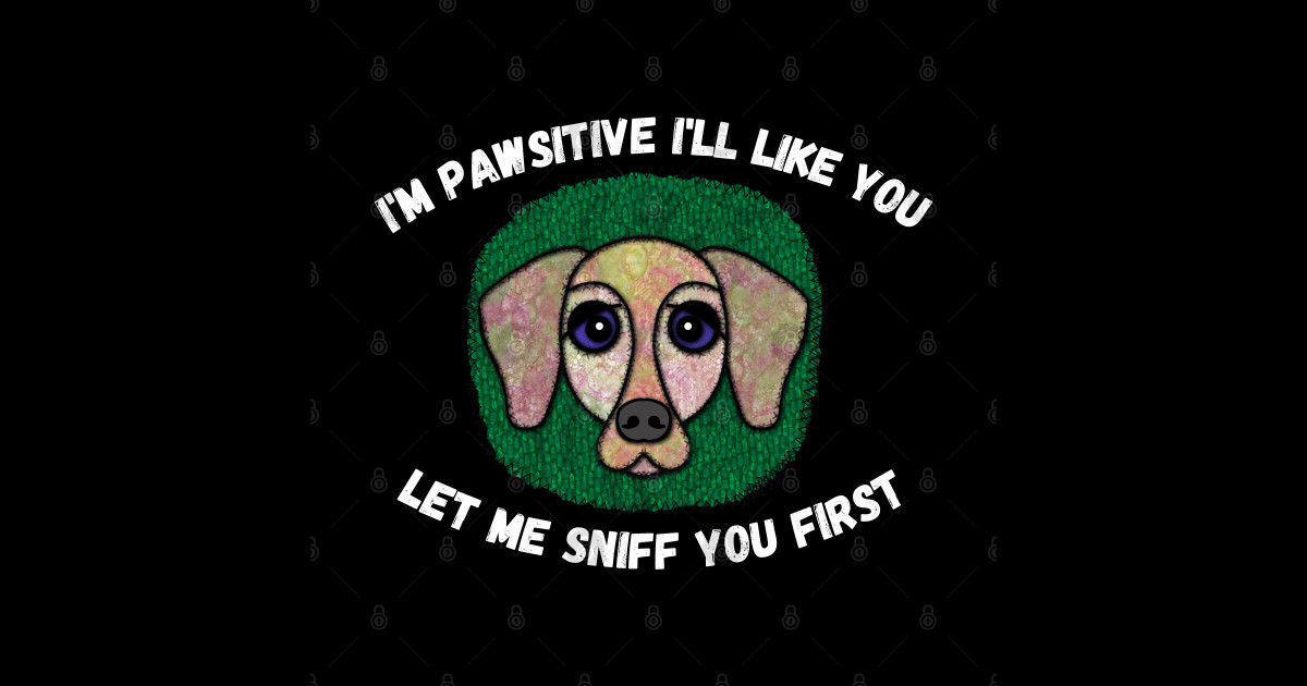 I'm Pawsitive I'll Like You. Let Me Sniff You First. Patch-style ...