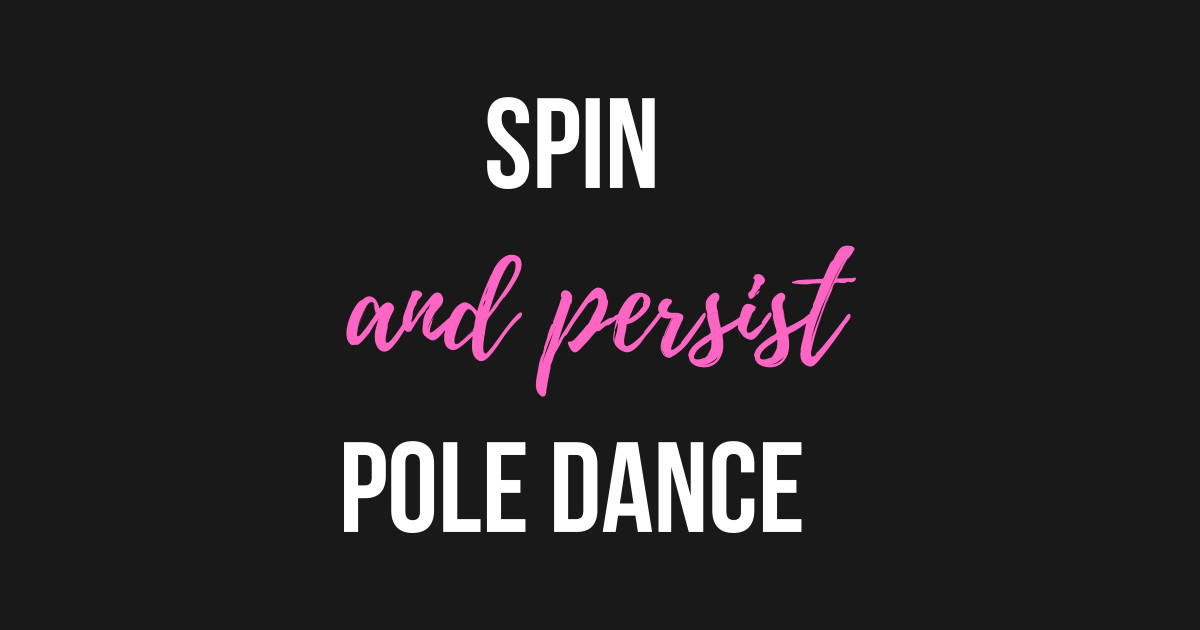 Spin And Persist Pole Dance - Pole Dancing Design - Dance - T-Shirt ...