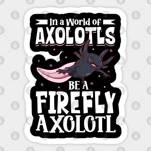 Be a Firefly Axolotl - Firefly Axolotl - Sticker | TeePublic