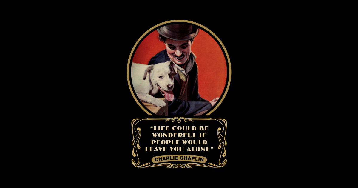 Charlie Chaplin Quotes: “Life Could Be Wonderful If People Would Leave ...