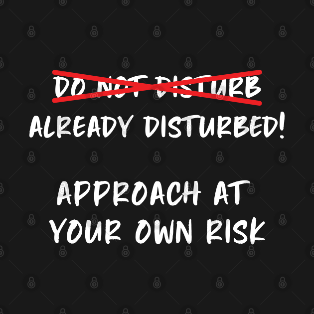 Do Not Disturb ... Already Disturbed Funny - Funny Saying - T-Shirt ...