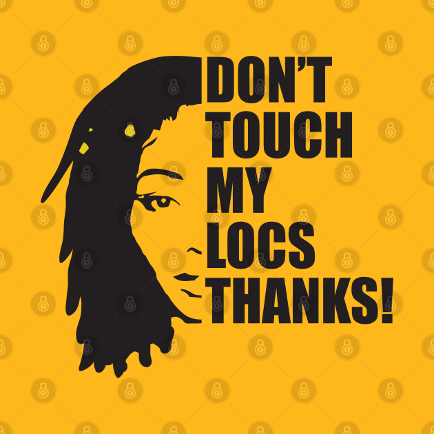 Don't Touch My Locs Quote - Locs - T-Shirt | TeePublic