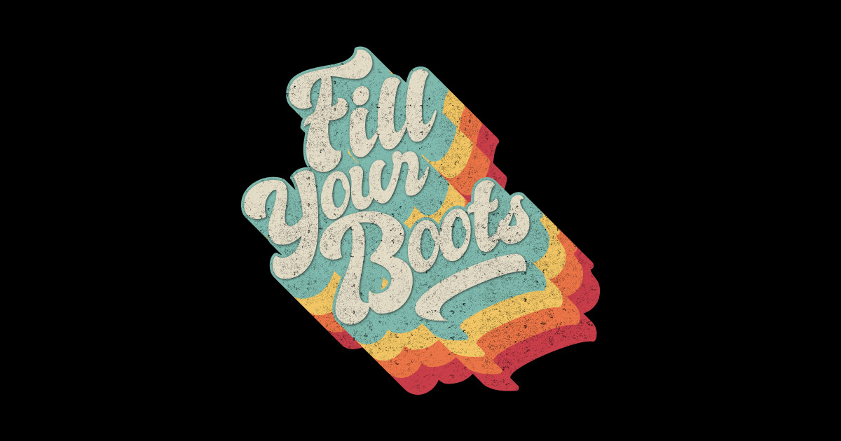Fill your boots - Fill Your Boots - Sticker | TeePublic