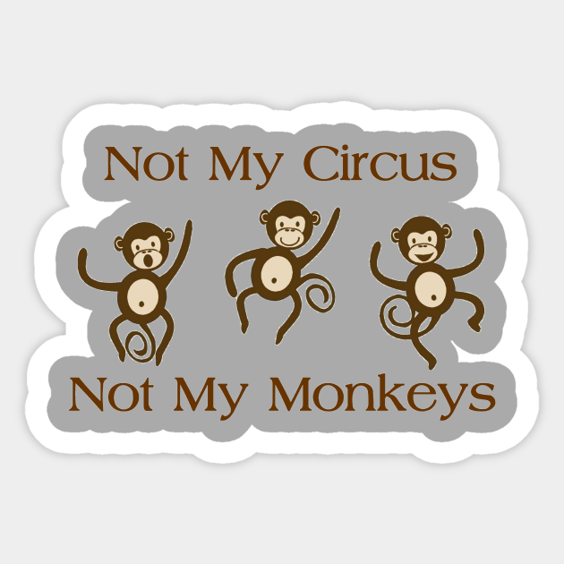 NOT MY CIRCUS NOT MY MONKEYS - Not My Circus Not My Monkeys - Sticker ...