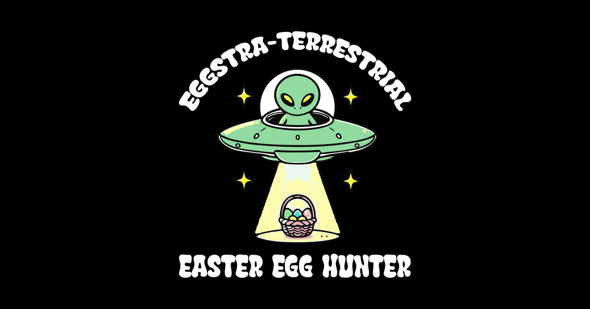 Funny easter alien - Eggstra-Terrestrial Easter Egg Hunter - Easter ...
