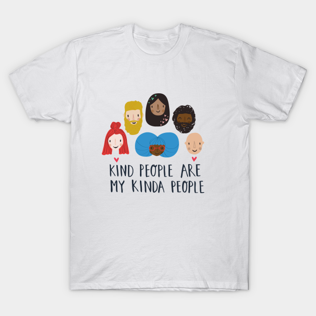 Kind People are my kinda People - Kindness - T-Shirt | TeePublic