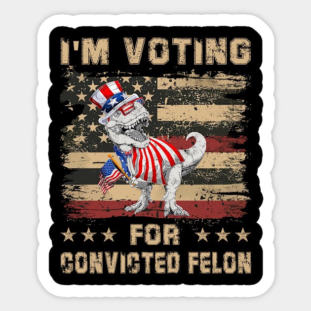 I'm Voting for Convicted Felon 2024 - Convicted - Sticker | TeePublic