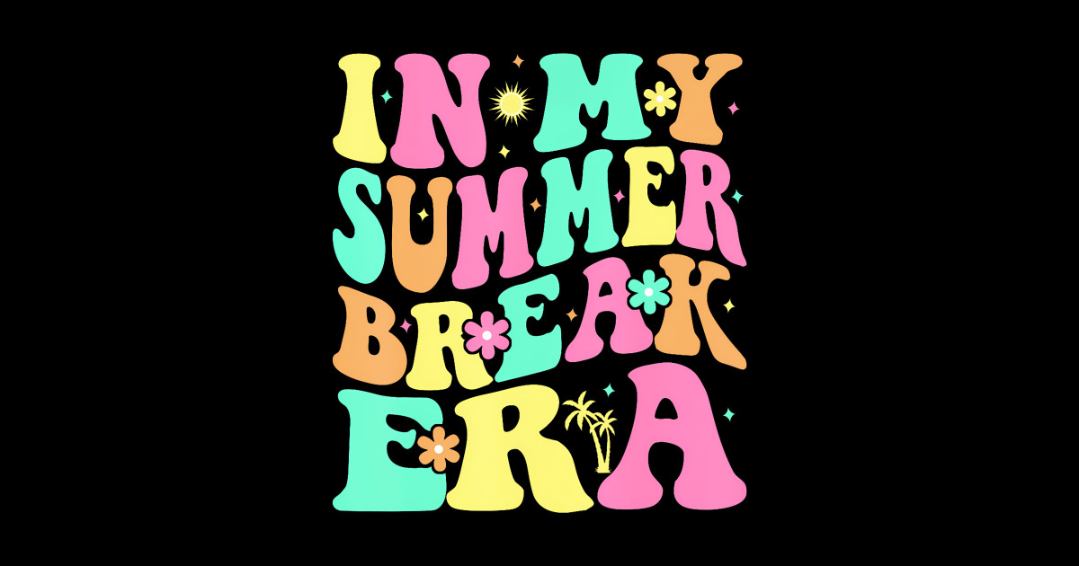 In My Summer Break Era Last Day Of School Teacher Summer - In My Summer ...