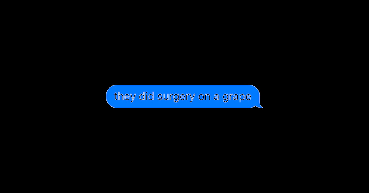 they did surgery on a grape meme imessage - They Did Surgery On A Grape ...