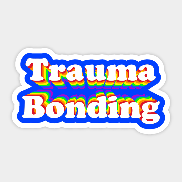 Trauma Bonding - Rainbow - Friends - Sticker | TeePublic