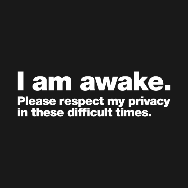 I am awake. Please respect my privacy in these difficult times. - Funny ...