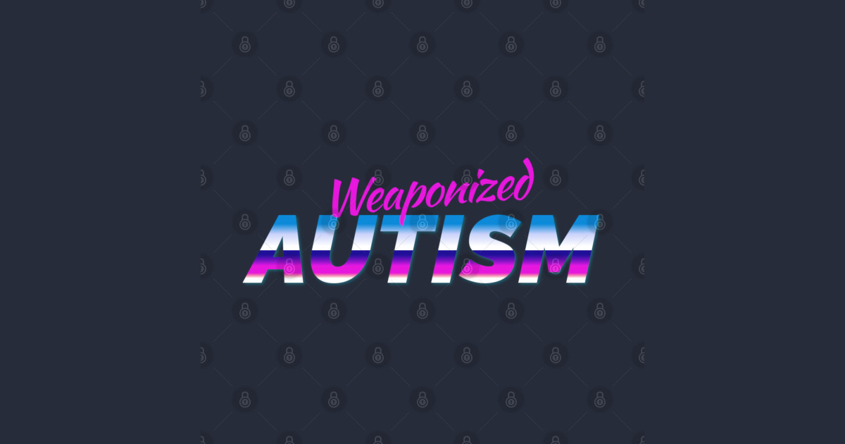 Weaponized Autism - Weaponized Autism - T-Shirt | TeePublic