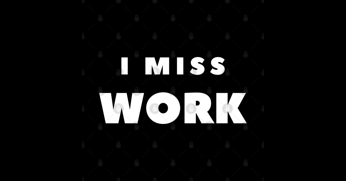 I MISS WORK - I Miss Work - Sticker | TeePublic