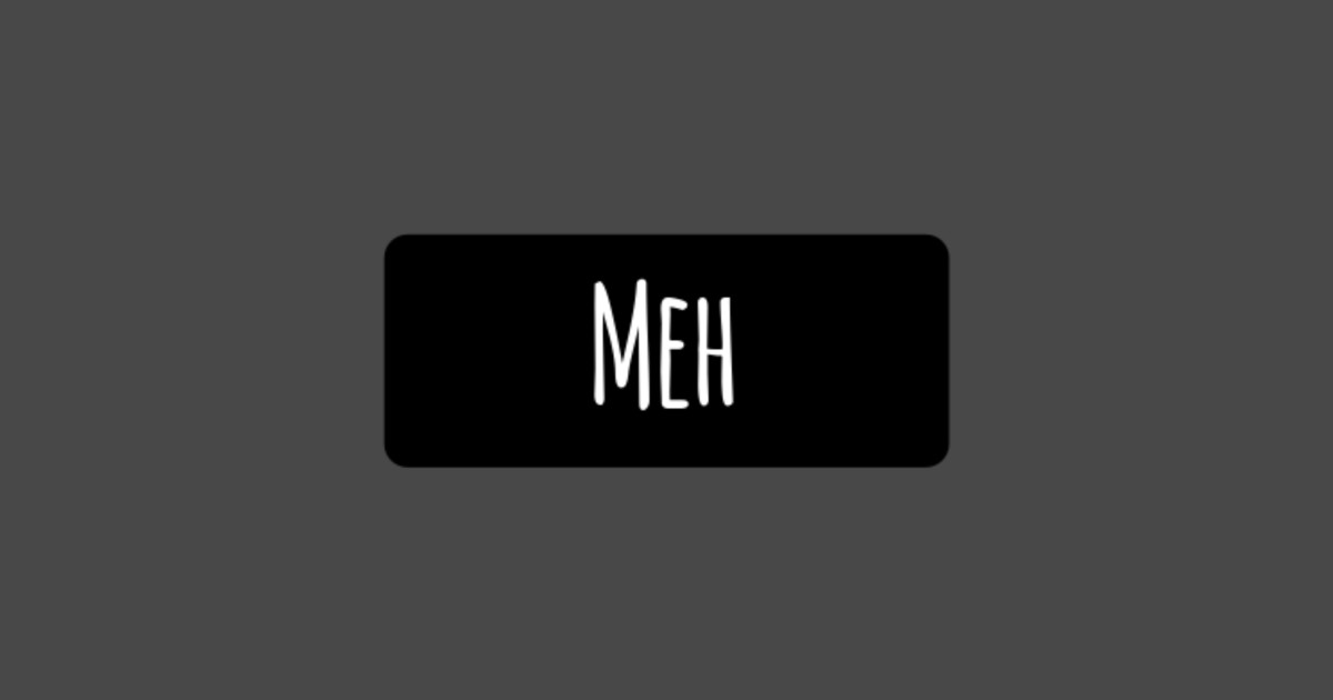 Meh Design - Meh - T-Shirt | TeePublic