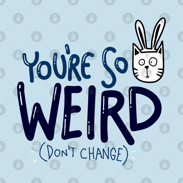 You re so Weird - You Re So Weird - T-Shirt sold by Apolinar Ramon ...