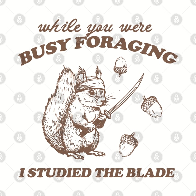 While You Were Busy Foraging I Studied The Blade Shirt, Retro Cartoon T ...