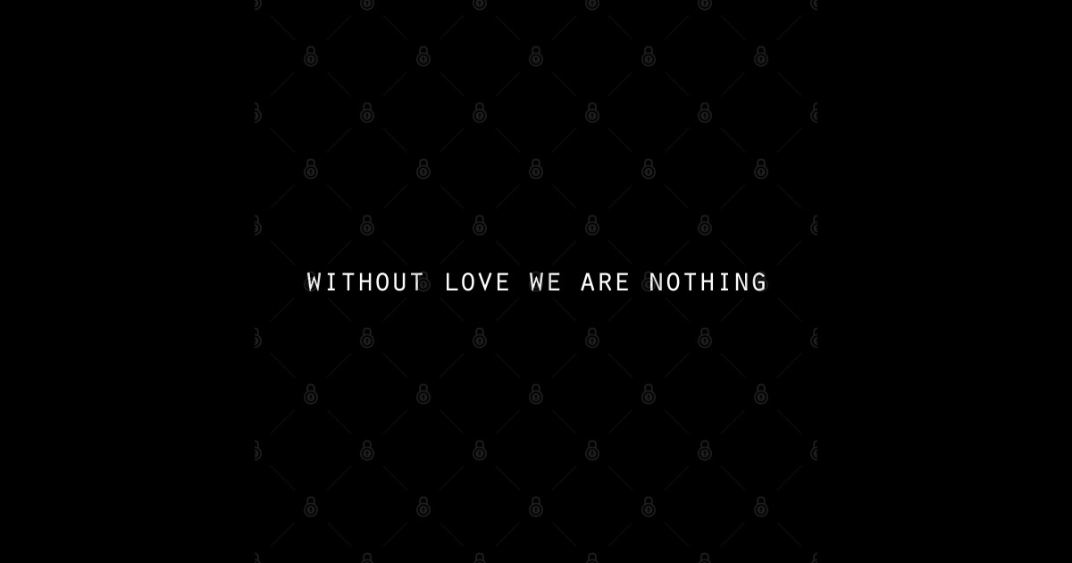 Without Love We Are Nothing - Without Love We Are Nothing - T-Shirt ...