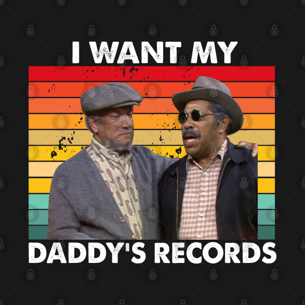 I Wants My Daddy's Records, Fred Bubba Bexley Sanford And Son - Sanford ...
