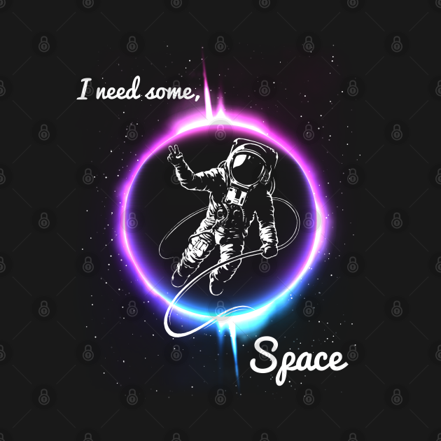 I need some Space - Outerspace - T-Shirt | TeePublic