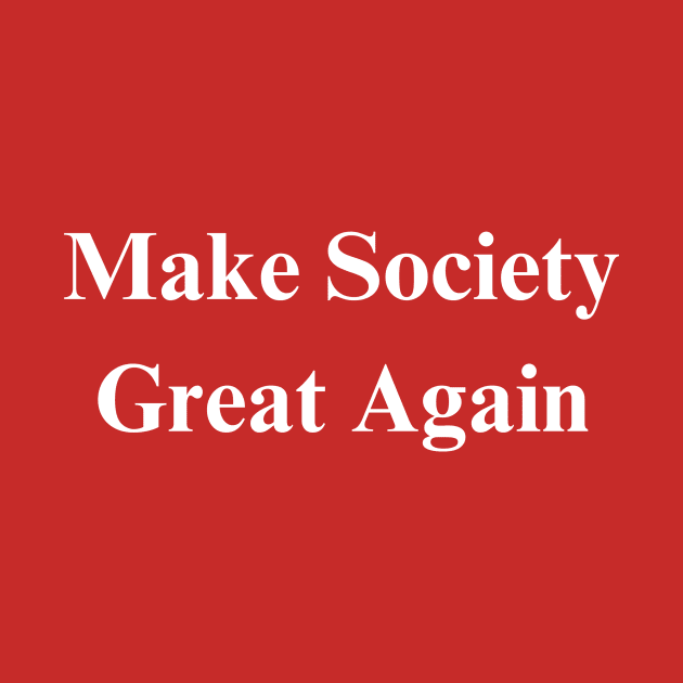 Make Society Great Again - Make Society Great Again - T-Shirt | TeePublic