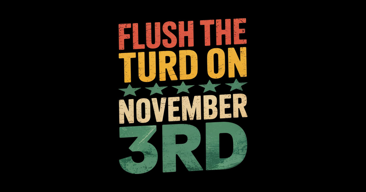 Womens Biden 2025 Flush The Turd On November Third Anti Trump - Womens ...