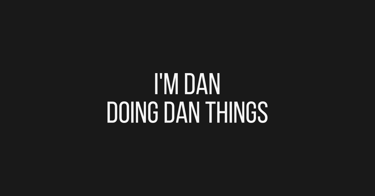 I'm Dan doing Dan things - Im Dan Doing Dan Things - T-Shirt | TeePublic
