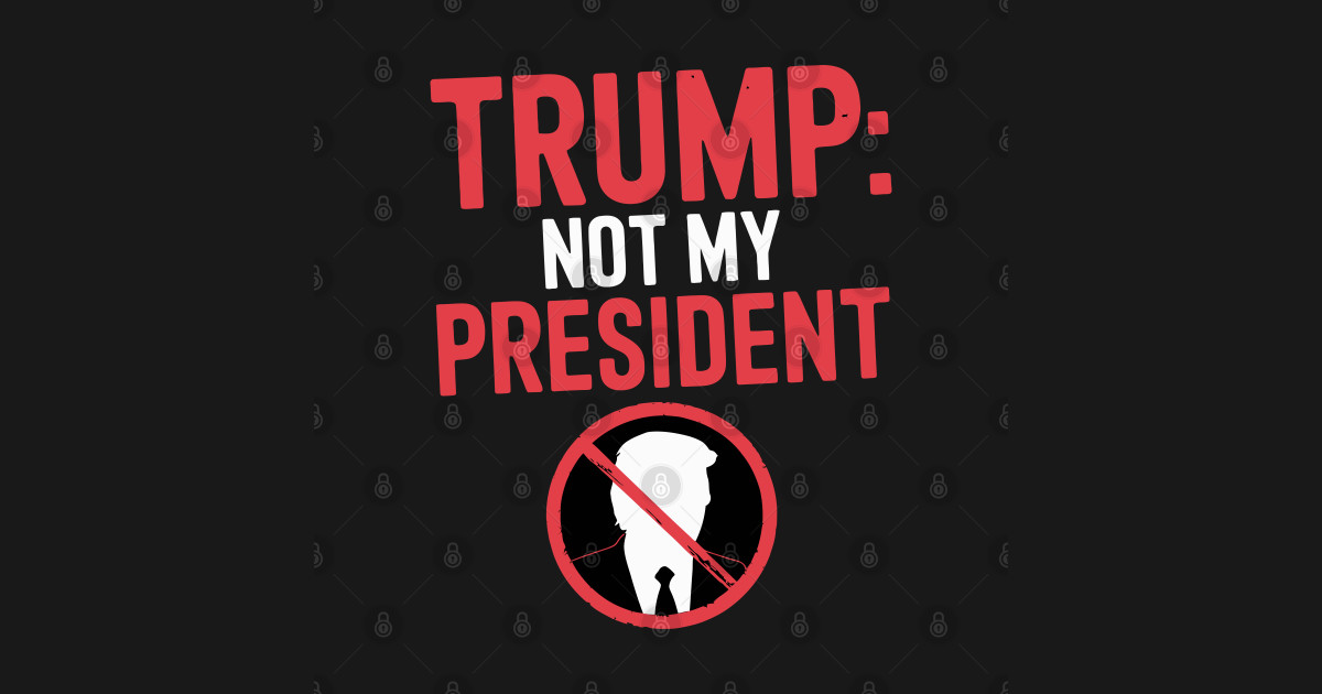 Trump: Not My President - Donald Trump - T-Shirt | TeePublic