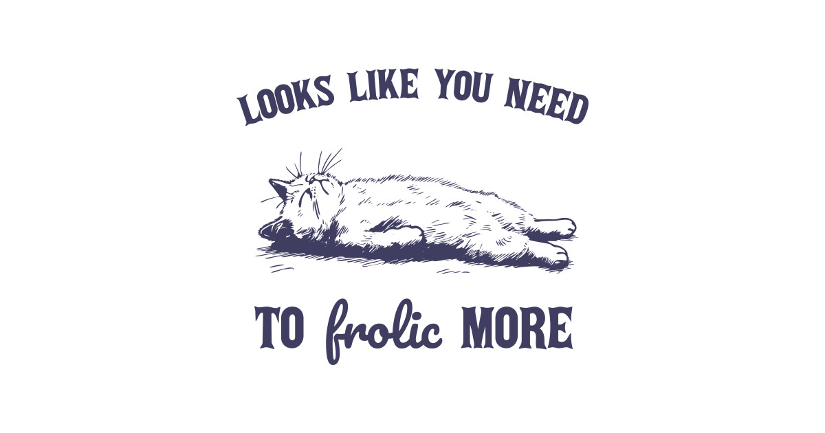 Look Like You Need to Frolic More - Frolicking - T-Shirt | TeePublic