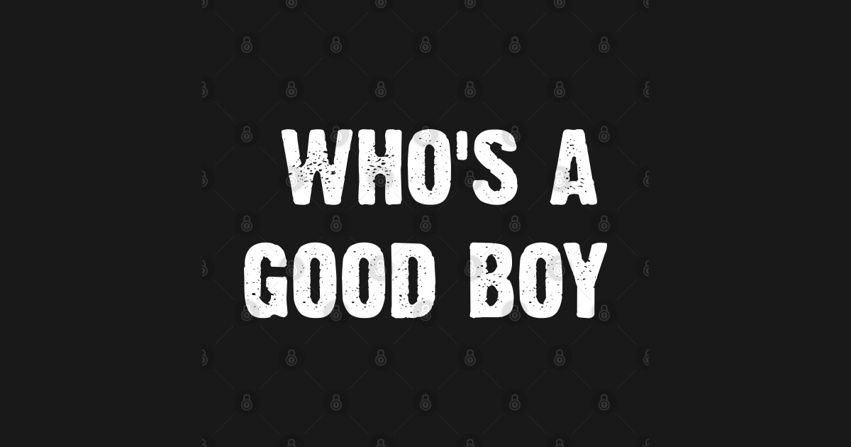 Who's A Good Boy - Whos A Good Boy - T-Shirt | TeePublic