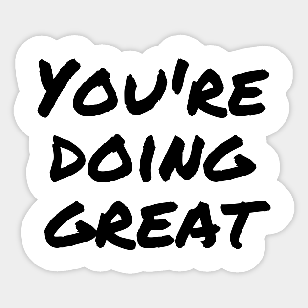 You're doing great - You Are Doing Great - Sticker | TeePublic