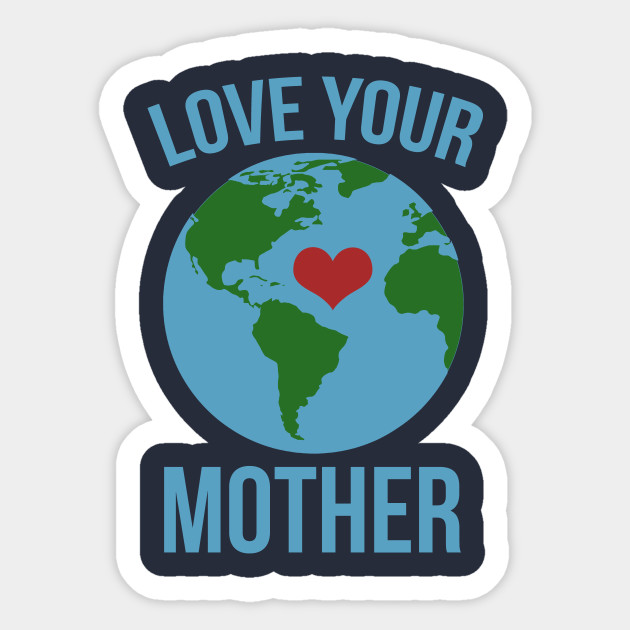 Love your mother earth - Earth - Sticker | TeePublic