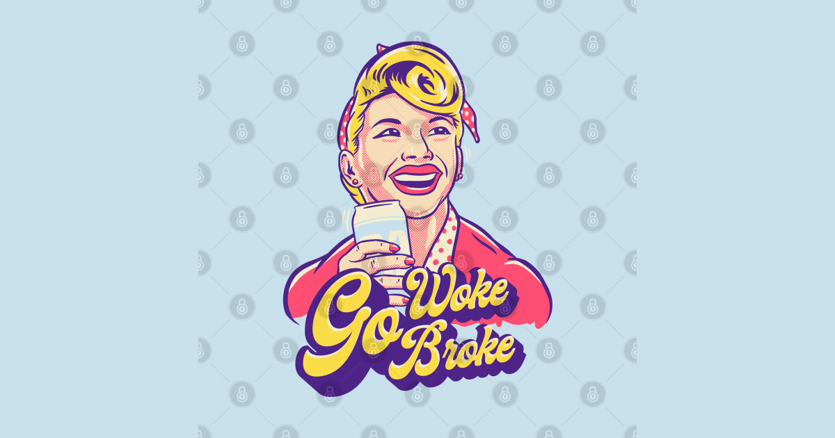 Go WOKE Go BROKE | Anti WOKE Culture MEME - Anti Woke - T-Shirt | TeePublic