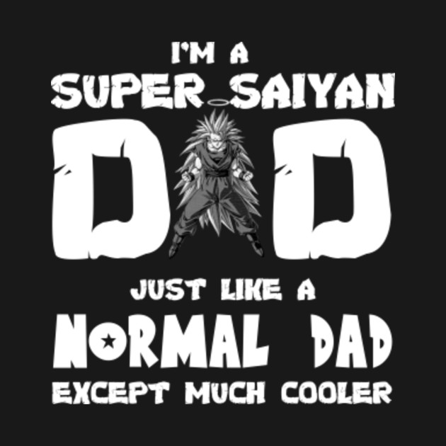 Im A Super Saiyan Dad Dragon Ball Z T Shirt Teepublic