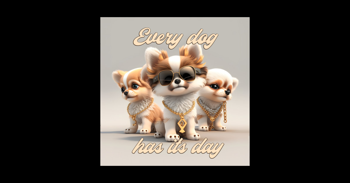 Every dog has its day. Get it. - Dog - Sticker | TeePublic