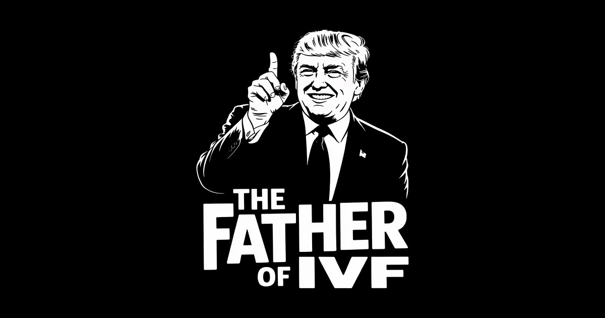 Father of IVF Donald Trump Bold Political Humor - Father Of Ivf Donald ...