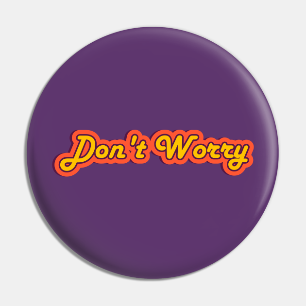 Don’t Worry, Retro Text, Motivational Words - Dont Worry - Pin | TeePublic