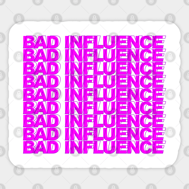 Bad Influence - Typography - Sticker | TeePublic