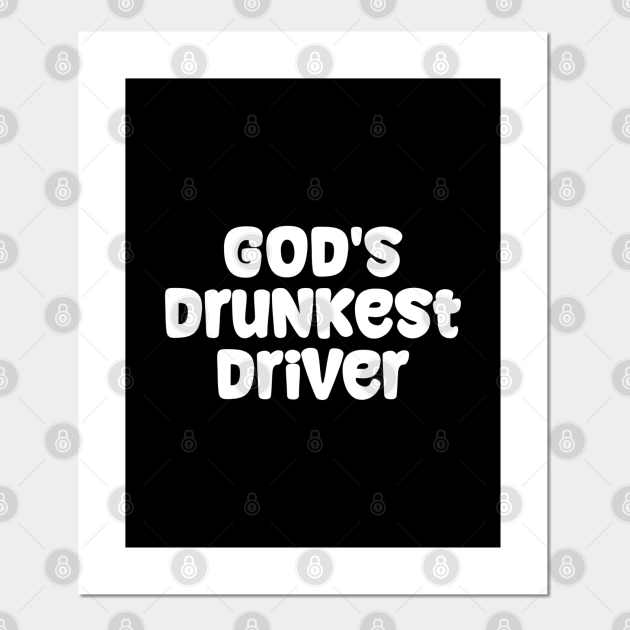 God's Drunkest Driver Meme - Gods Drunkest Driver - Posters and Art ...