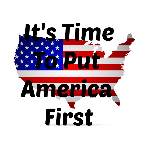 It's Time To Put America First - American Pride - T-Shirt | TeePublic