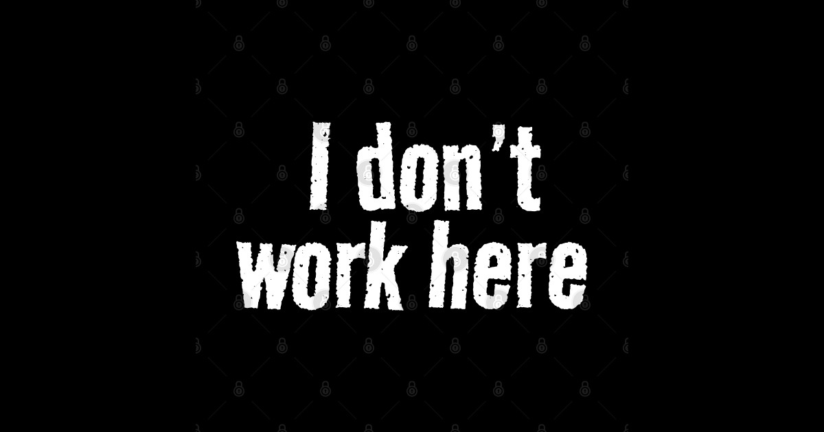 I dont work here logo - I Dont Work Here - Sticker | TeePublic