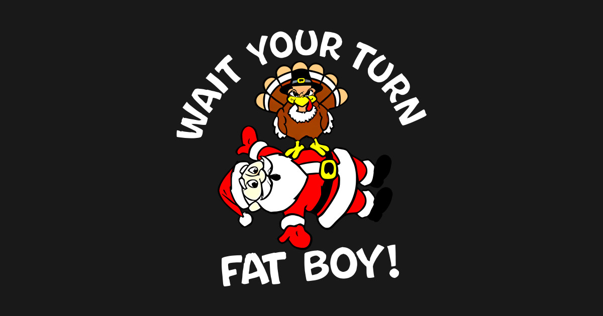 Wait Your Turn Fat Boy Santa Turkey Christmas - Christmas - T-Shirt ...