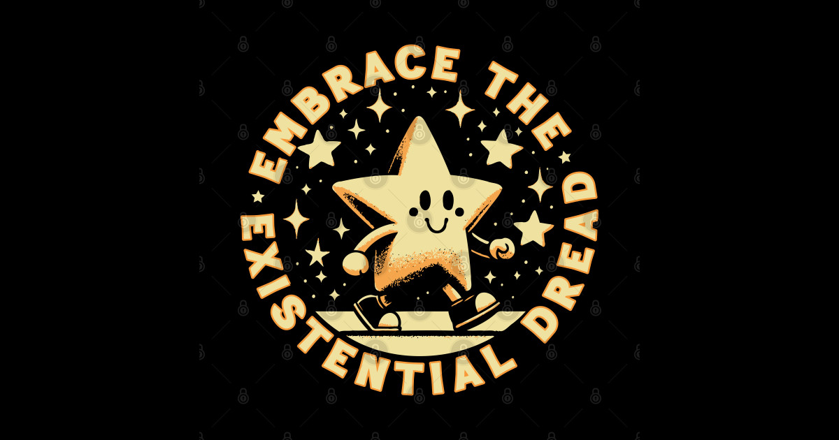 Embrace the Existential Dread - Existential Dread - Sticker | TeePublic