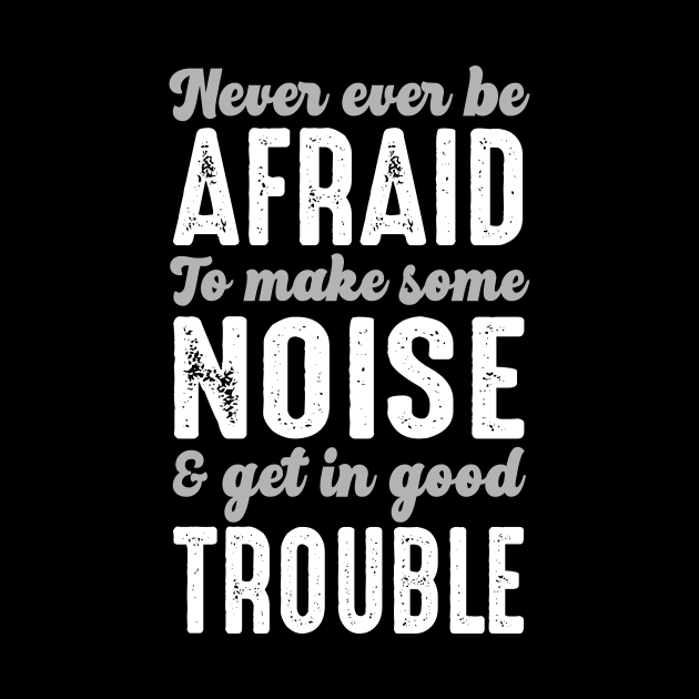 John Lewis Never Ever Be Afraid To Get In Good Trouble - John Lewis ...
