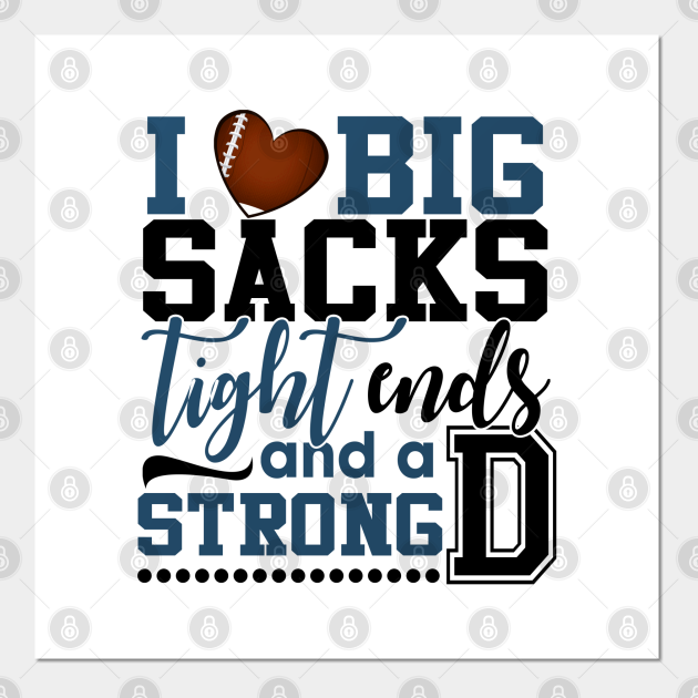 I Love Big Sacks Tight Ends And Strong D Funny Football - I Love Big ...